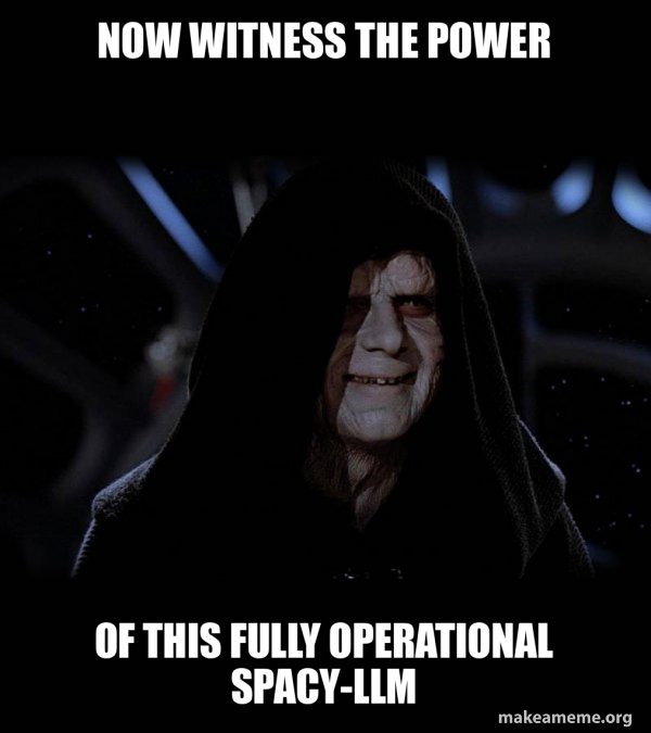 Now witness the power of this fully operational spacy-llm - Sith Lord ...