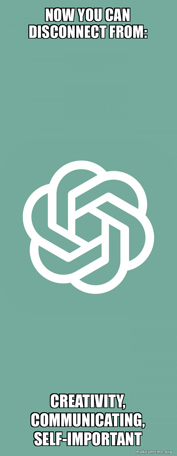 Now you can disconnect from: Creativity, communicating, self-important ...