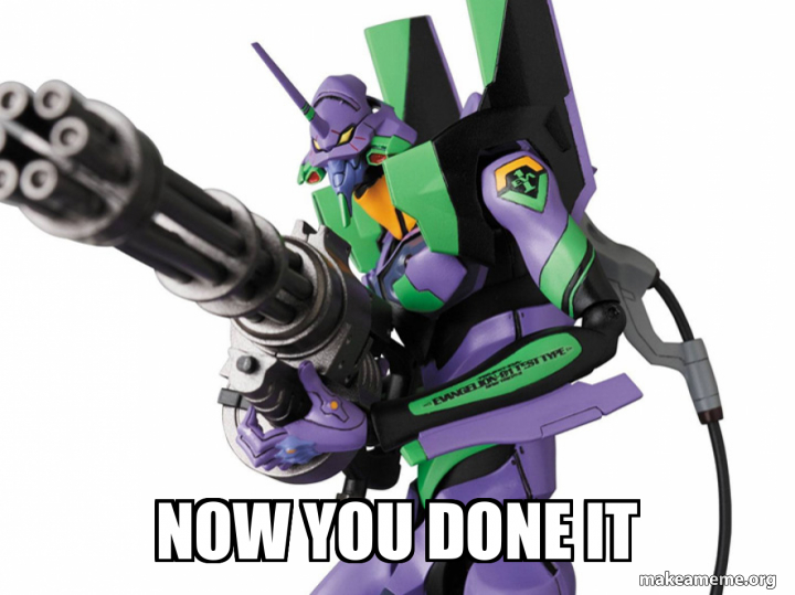 now you done it Meme Generator