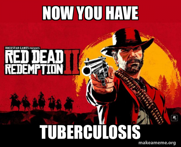now you have TUBERCULOSIS - Red Dead Redemption Two ( RDR2 ) Meme Generator