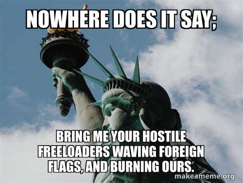 nowhere does it say; bring me your hostile freeloaders waving foreign ...