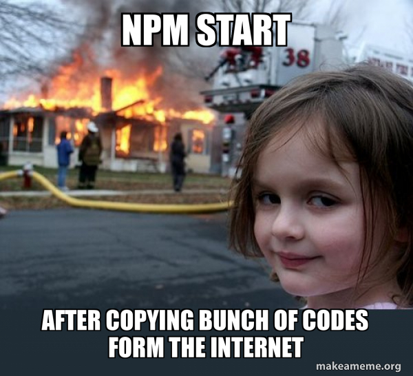 npm start After copying bunch of codes form the internet - Disaster ...