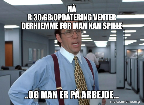 NÃ¥r 30 GB opdatering venter derhjemme fÃ¸r man kan spille ..og man er ...
