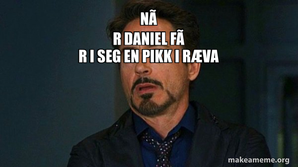 Når Daniel får i seg en pikk i ræva - Tony Stark Eye Roll Meme Generator