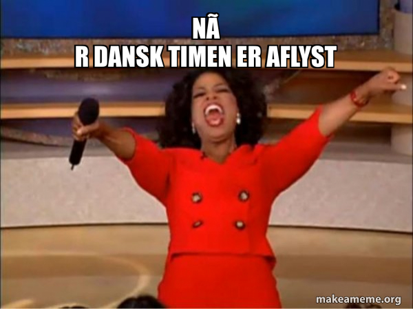 når dansk timen er aflyst - Oprah Winfrey - You Get a Car Meme Generator