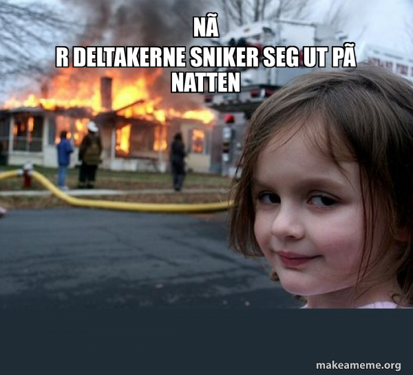 Når deltakerne sniker seg ut på natten - Disaster Girl Meme Generator