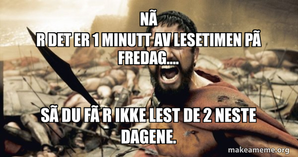 Når det er 1 minutt av lesetimen på fredag…. Så du får ikke lest de 2 ...