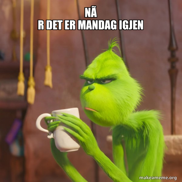 NÅR DET ER MANDAG IGJEN - Grinch Meme Generator