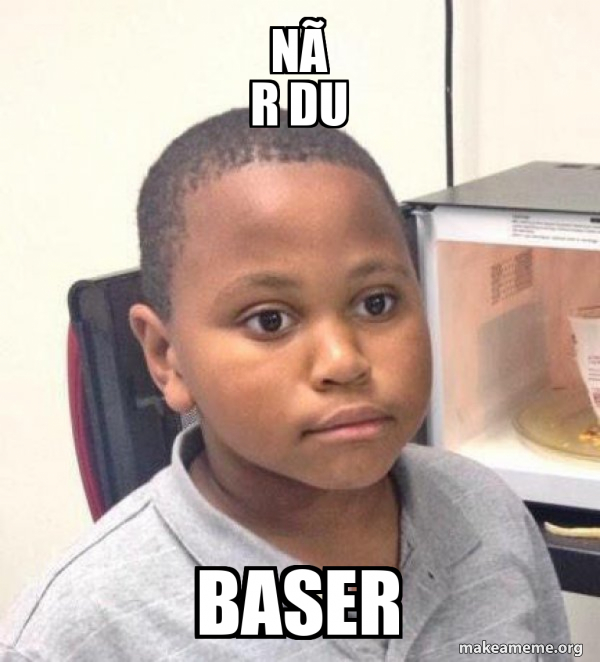 når du baser - Minor Mistake Marvin Meme Generator