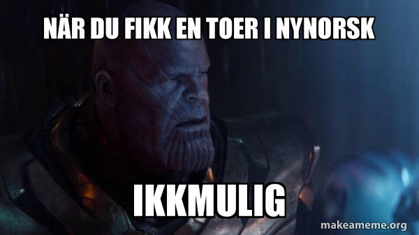 nÃ¤r du fikk en toer i nynorsk ikkmulig - Thanos - Impossible Meme ...