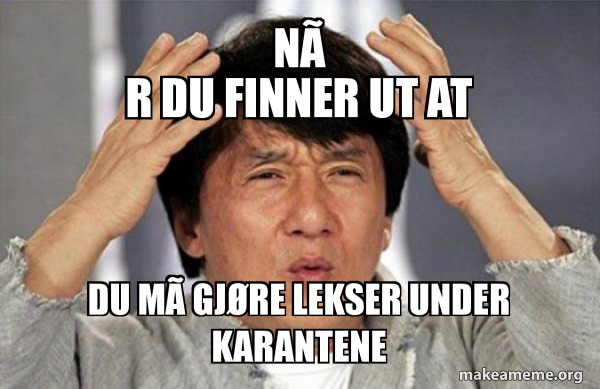 nÃ¥r du finner ut at du mÃ¥ gjÃ¸re lekser under karantene - Jackie Chan ...