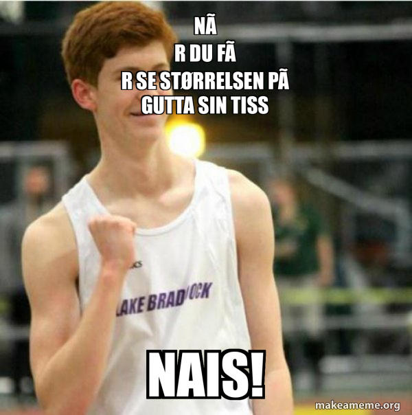 Når du får se størrelsen på gutta sin tiss Nais! - Success Ginger Meme ...