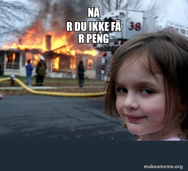 Når du ikke får peng - Disaster Girl Meme Generator