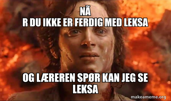 når du ikke er ferdig med leksa og læreren spør kan jeg se leksa ...