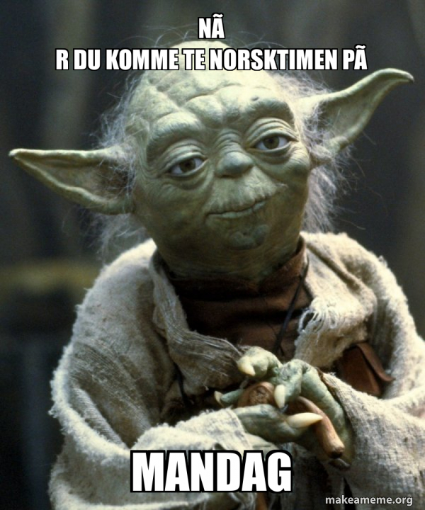 når du komme te norsktimen på mandag - Yoda Meme Generator