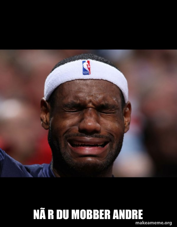 Når du mobber andre - Lebron Crying Meme Generator