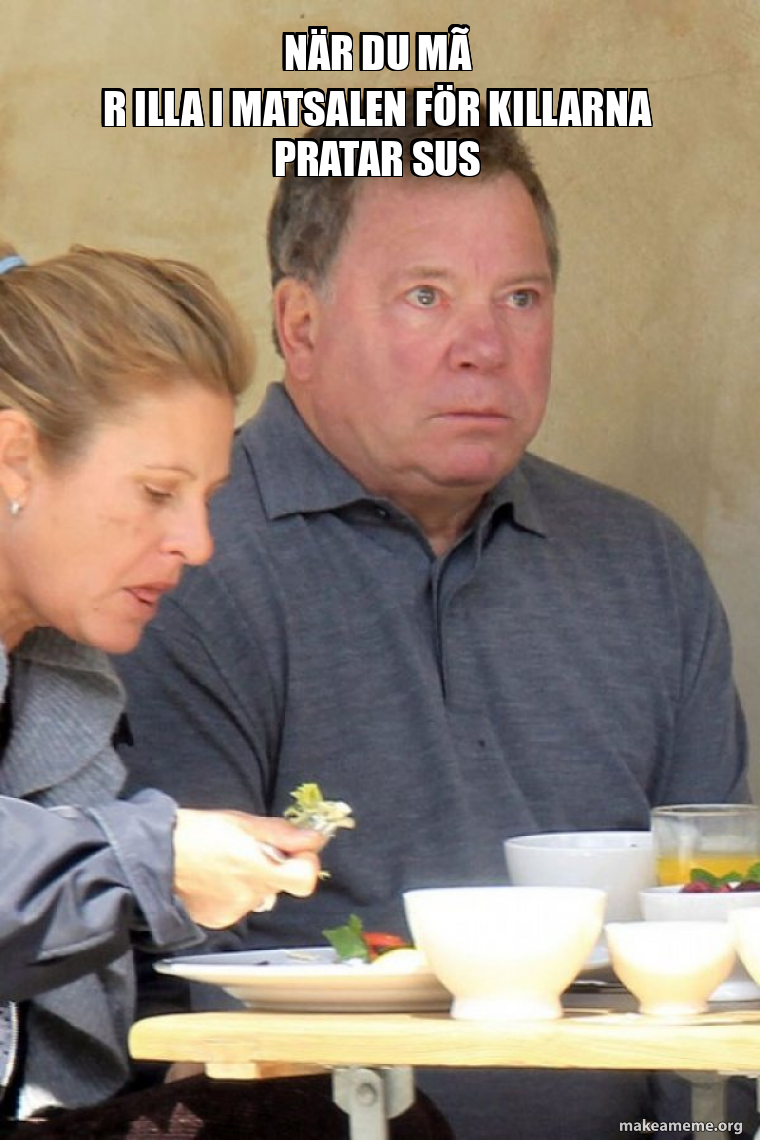 När du mår illa i matsalen för killarna pratar sus - Stunned Shatner ...