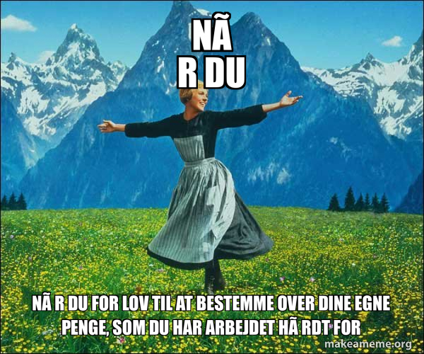 Når du Når du for lov til at bestemme over dine egne penge, som du har ...