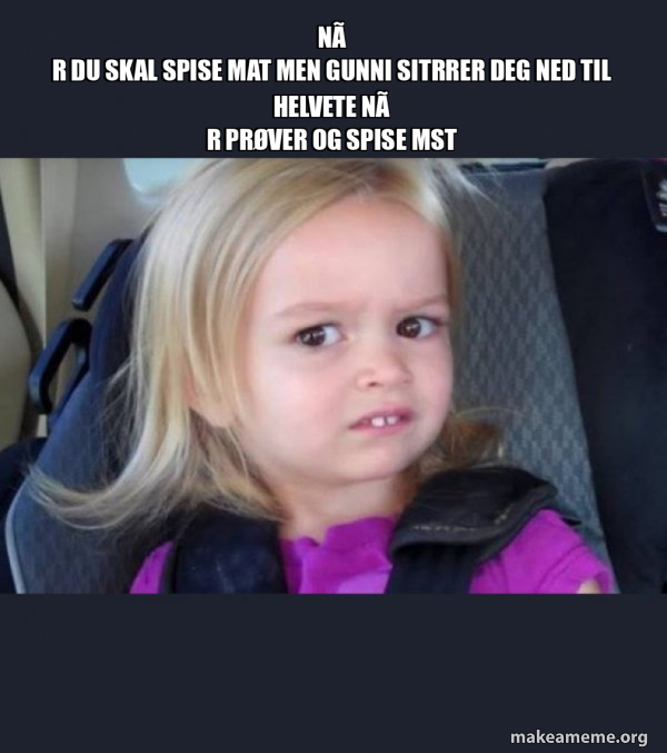 når du skal spise mat men gunni sitrrer deg ned til helvete når prøver ...