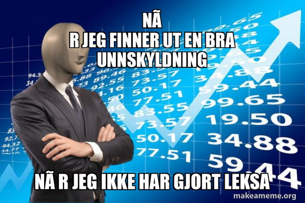 Når jeg finner ut en bra unnskyldning Når jeg ikke har gjort leksa ...