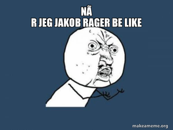 nÃ¥r jeg jakob rager be like - Y U No | Make a Meme