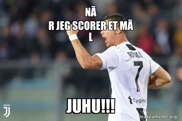 når jeg scorer et mål juhu!!! - Cristiano Ronaldo Meme Generator