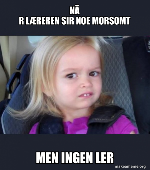 Når læreren sir noe morsomt men ingen ler - Side-Eyes Chloe Meme Generator