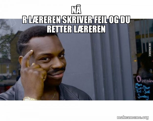 NÃ¥r lÃ¦reren skriver feil og du retter lÃ¦reren - Roll Safe Black Guy ...