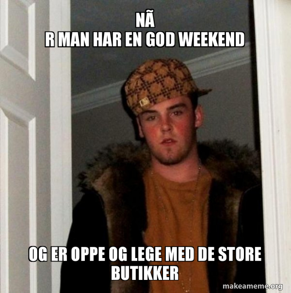 nÃ¥r man har en god weekend og er oppe og lege med de store butikker ...