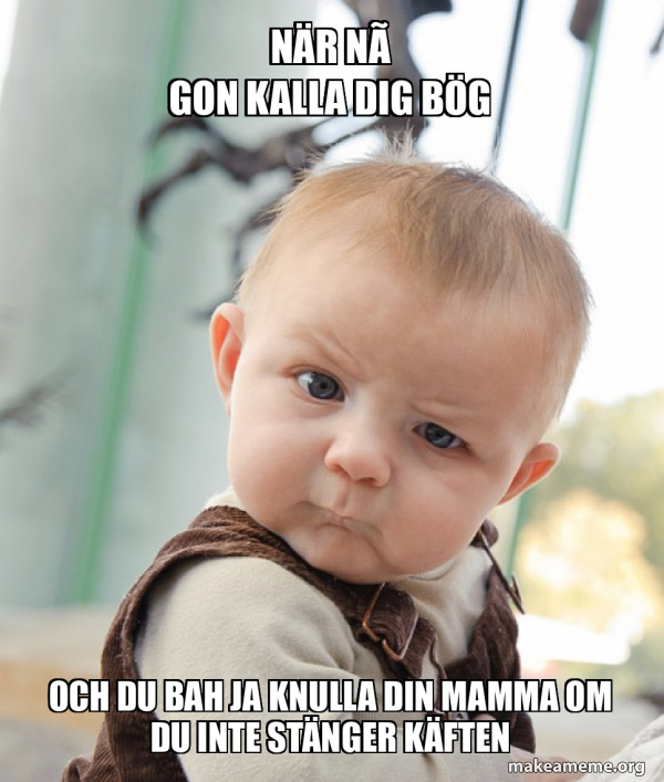 När någon kalla dig bög Och du bah ja knulla din mamma om du inte ...