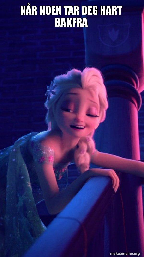 nÃ¥r noen tar deg hart bakfra - Drunk Elsa Meme Generator