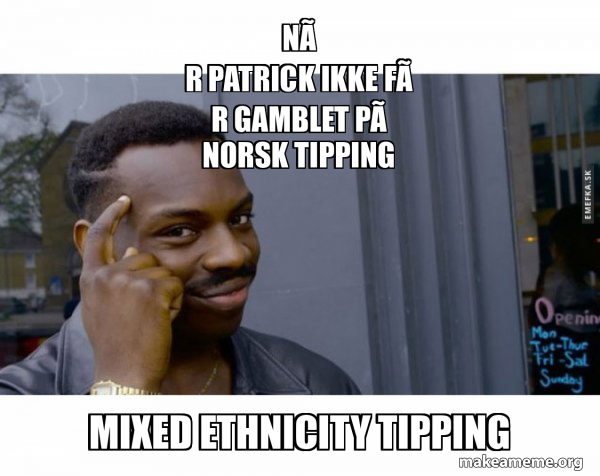 Når patrick ikke får gamblet på norsk tipping Mixed ethnicity tipping ...