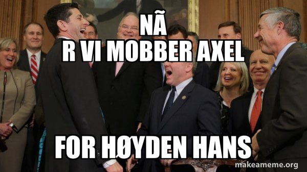 Når vi mobber Axel For høyden hans - And then we told them Meme Generator