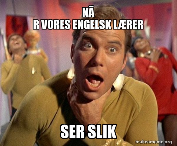 Når vores engelsk lærer Ser Slik - Captain Kirk Choking Meme Generator