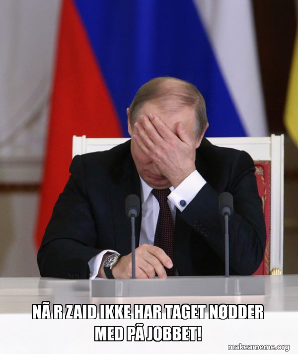 Når Zaid ikke har taget nødder med på jobbet! - Putin Facepalm Meme ...