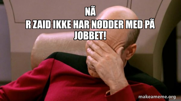 Når Zaid ikke har nødder med på jobbet! - Picard Facepalm Meme Generator