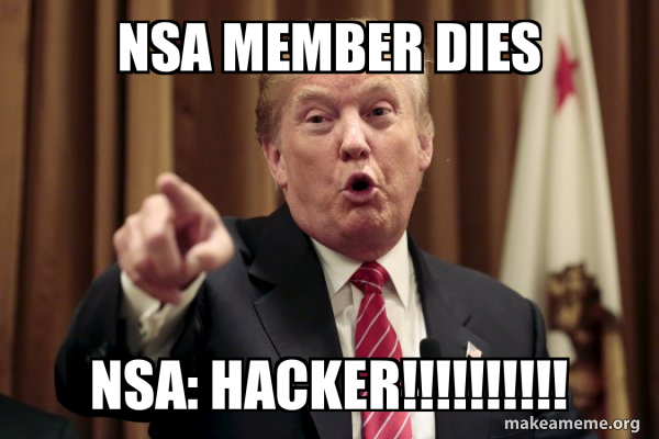 NSA member dies NSA: HACKER!!!!!!!!!! - Donald Trump Says Meme Generator