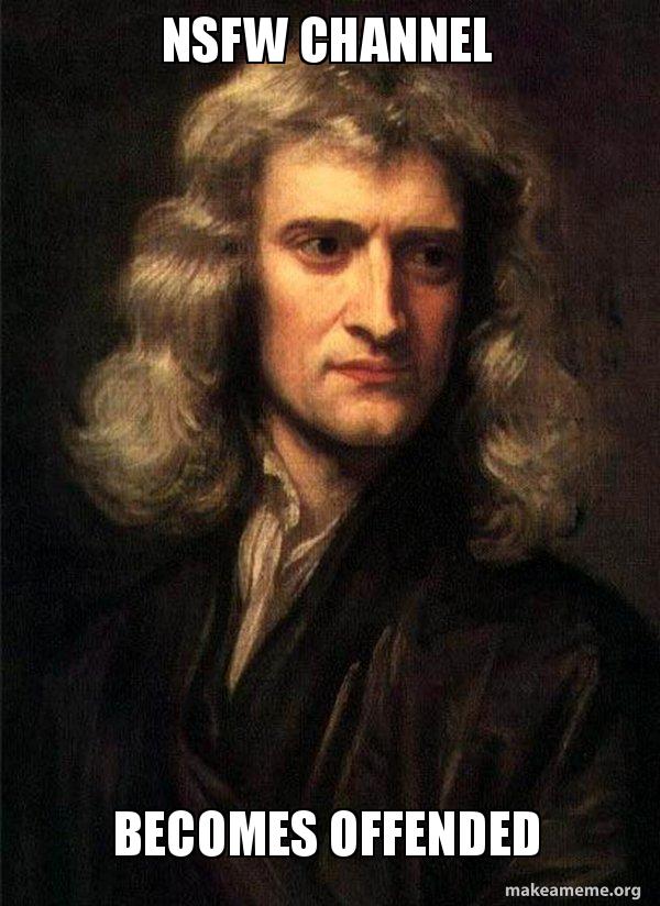 Nsfw channel Becomes offended - Sir Isaac Newton Meme Generator