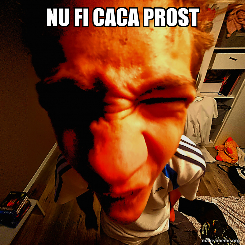 nu fi caca prost - nu fi caca prost Meme Generator