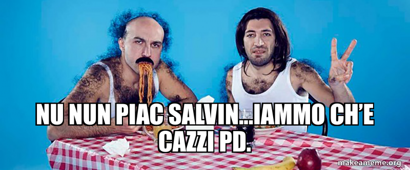nu nun piac salvin...Iammo châ€™e cazzi pd. Meme Generator