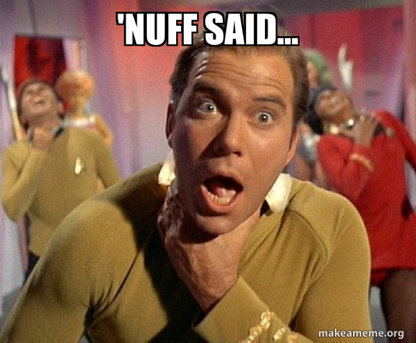 'Nuff said... - Captain Kirk Choking Meme Generator