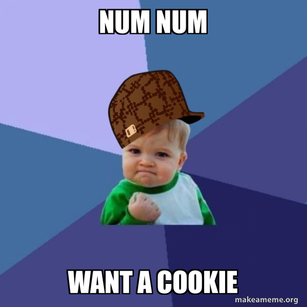 num num want a cookie - Scumbag Success Kid Meme Generator