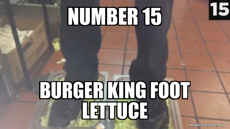 Number 15 Burger King Foot lettuce Meme Generator