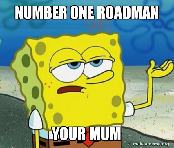 number one roadman your mum - Tough SpongeBob Meme Generator