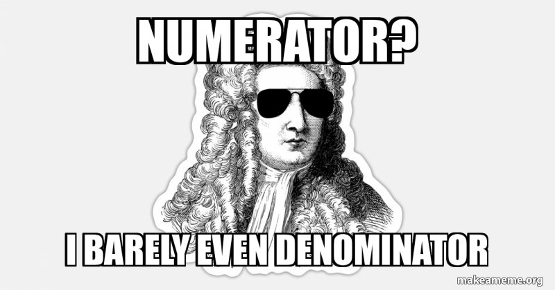 Numerator? I barely even denominator Meme Generator