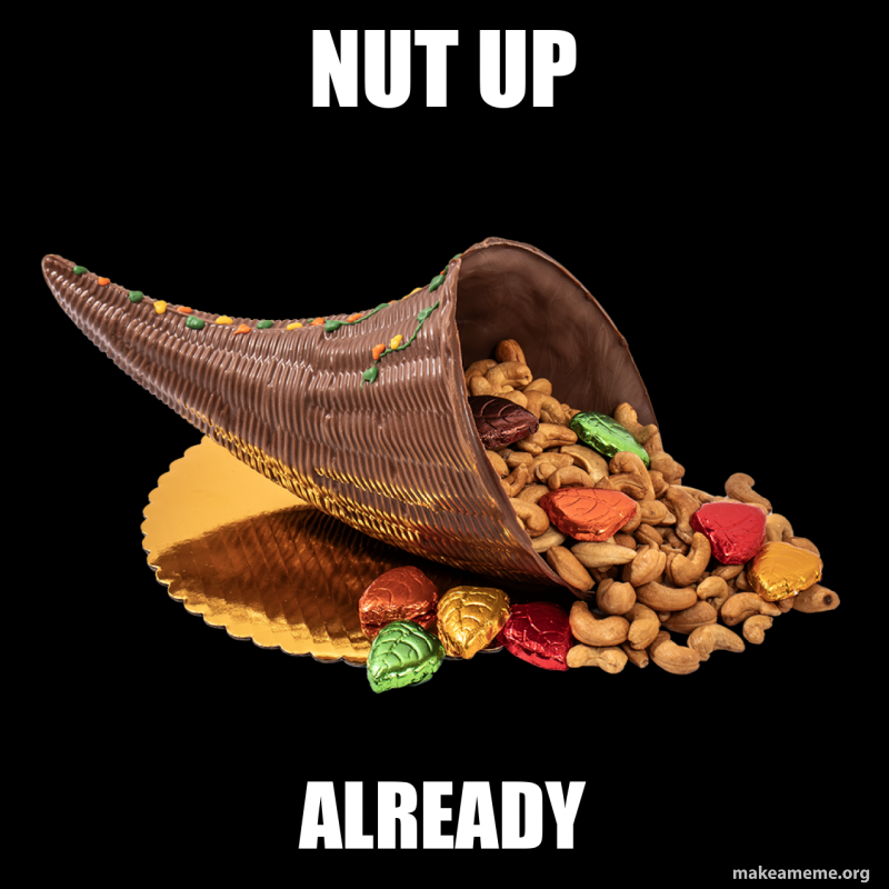 nut up already Meme Generator