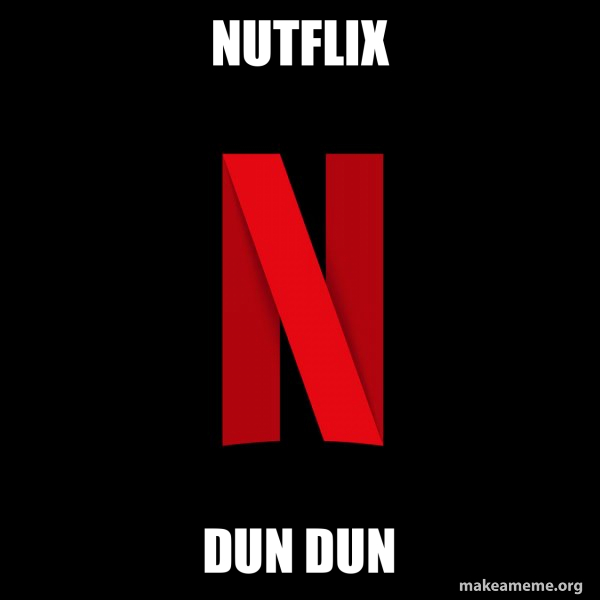 NUTFLIX Dun Dun - Netflix Meme Generator