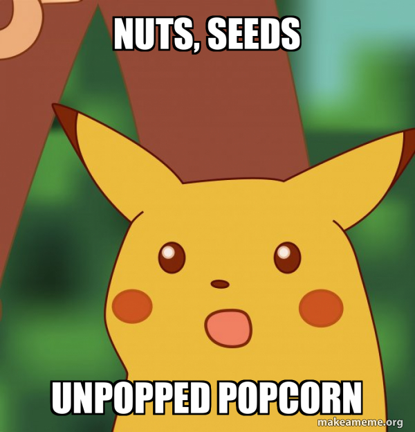 nuts, seeds unpopped POPCORN - Surprised Pikachu Meme Generator