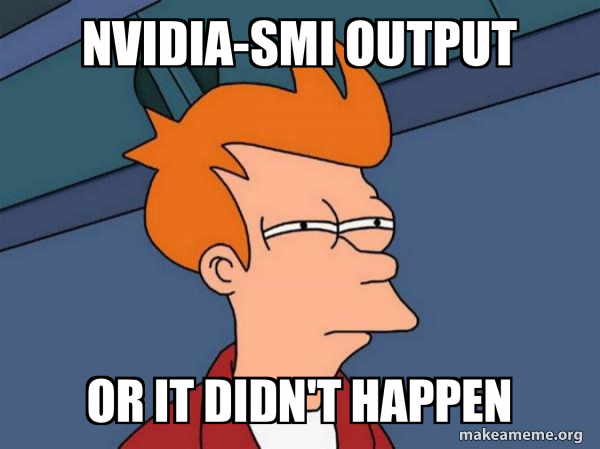 nvidia-smi output or it didn't happen - Futurama Fry Meme Generator