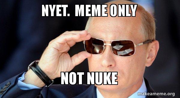 Nyet. Meme only not nuke - Vladamir Putin Meme Generator